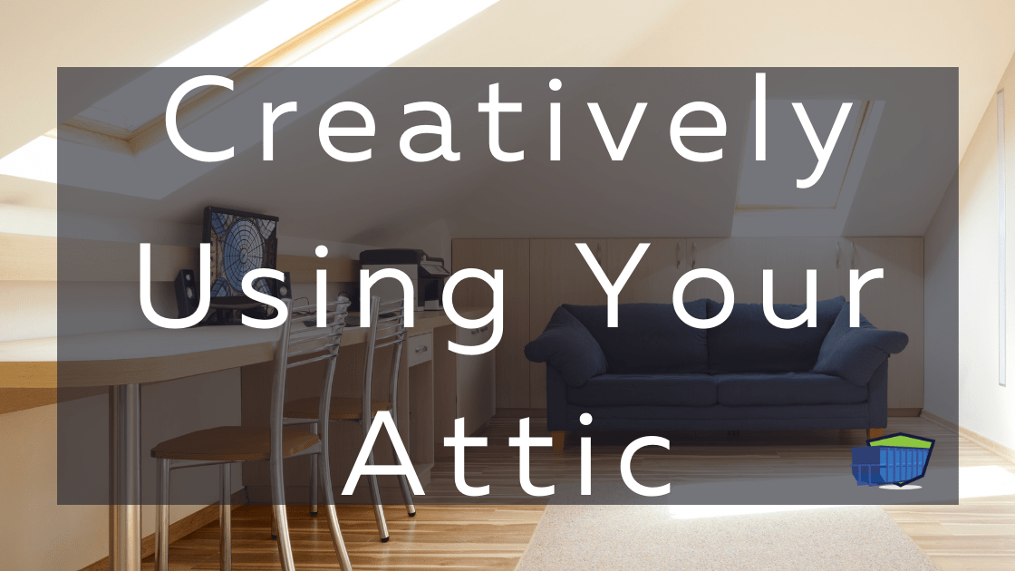 Creatively Using Your Attic | Junk Container Service Group